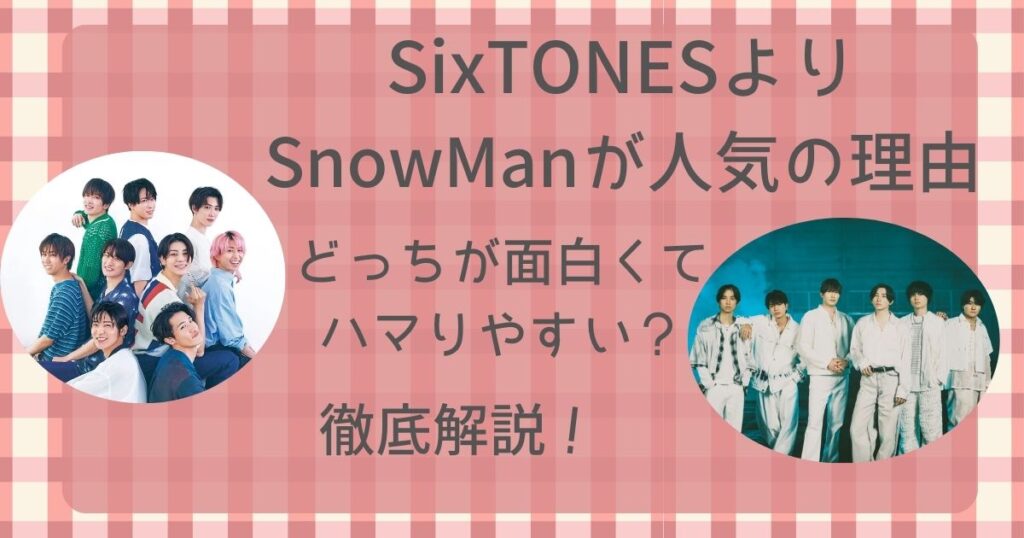 SixTONESよりSnowManが人気な理由4つ!どっちが面白くてハマりやすい? - rico blog